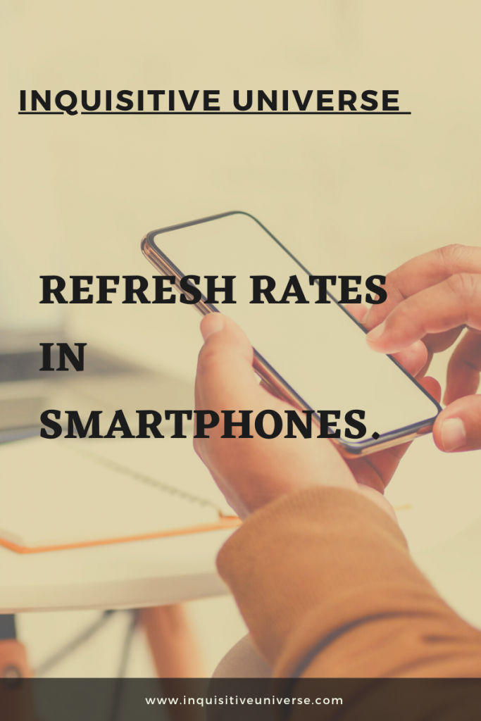 REFRESH RATES IN SMARTPHONE DISPLAYS - Inquisitive Universe