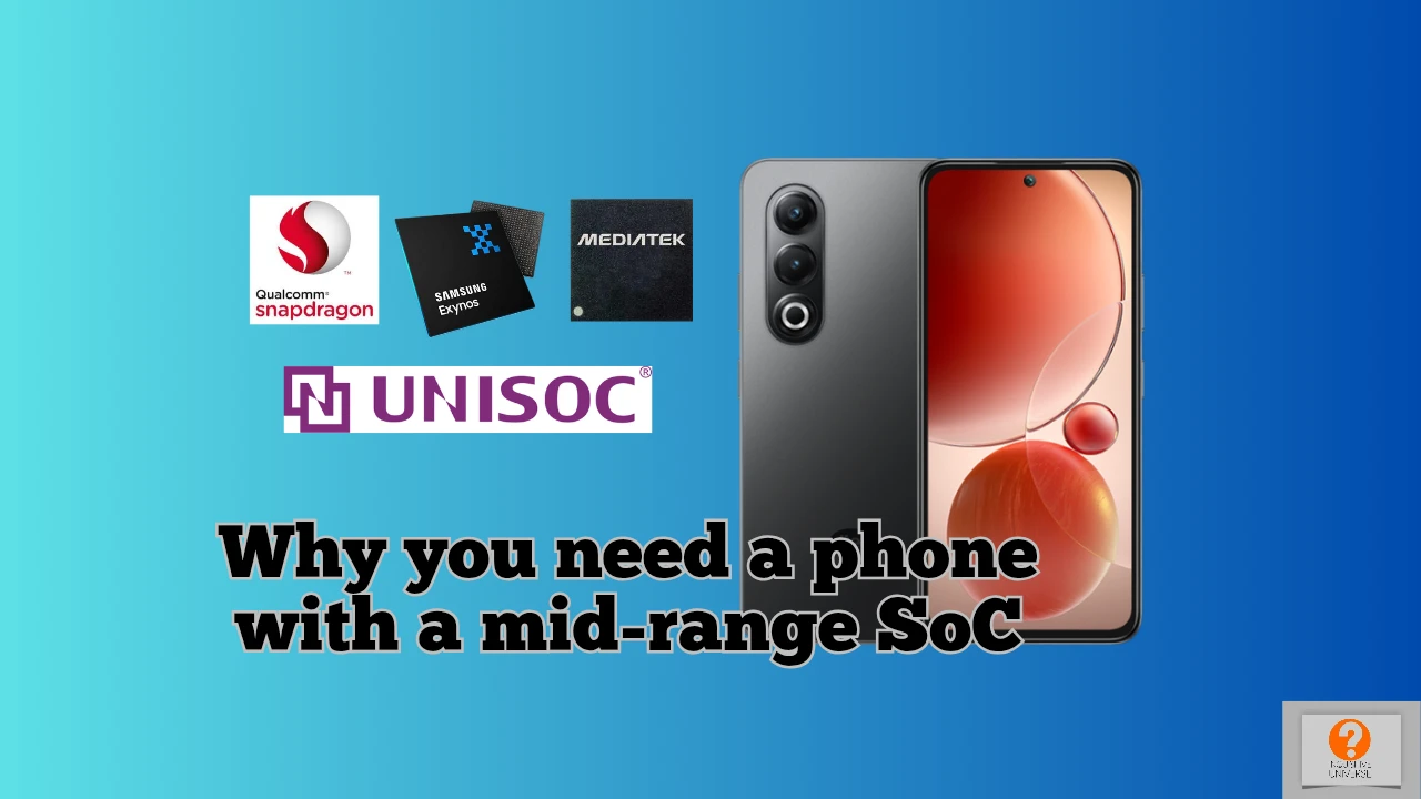Why You Need A Phone With A Mid-range SoC - Inquisitive Universe